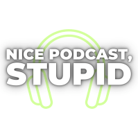 Nice Podcast, Stupid